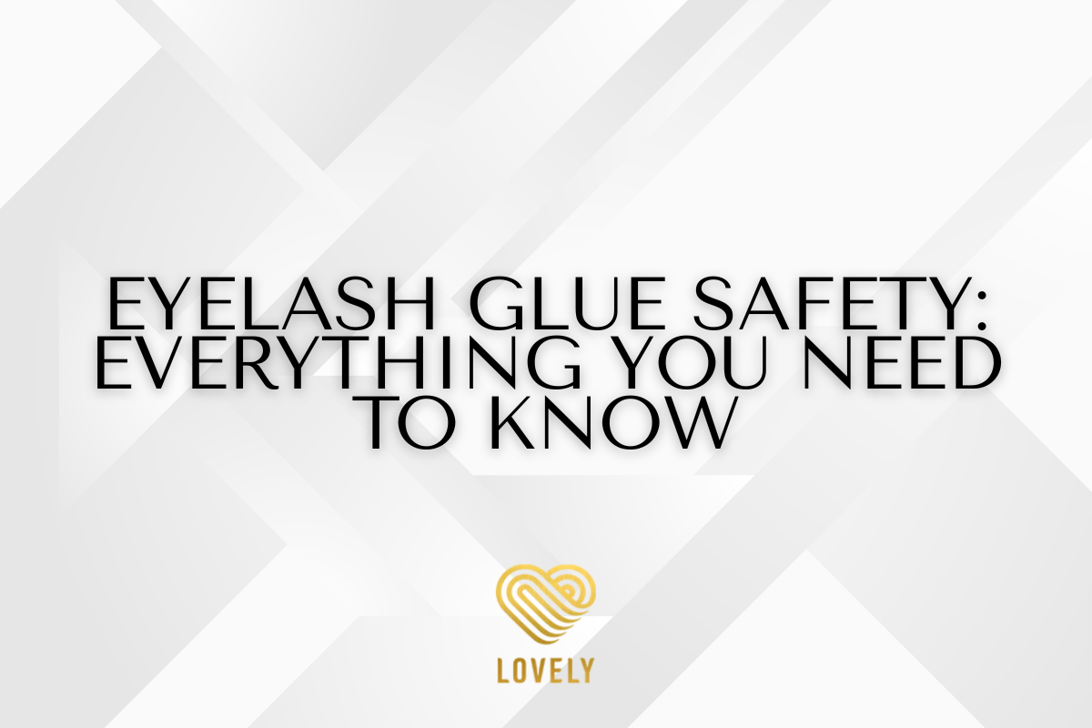 Eyelash Glue Safety: Everything You Need to Know | Lovely US